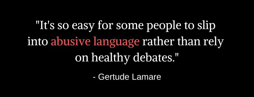 It's so easy for some people to slip into abusive language rather than ...